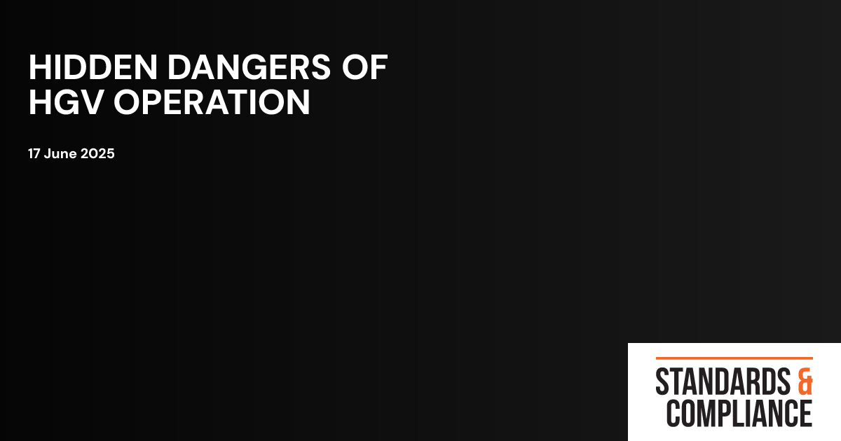 HIDDEN DANGERS OF HGV OPERATION | Standards & Compliance Magazine