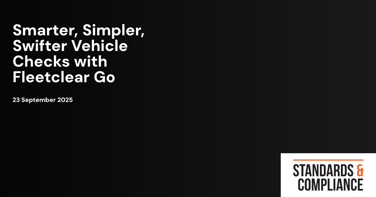 Smarter, Simpler, Swifter Vehicle Checks with Fleetclear Go | Standards ...